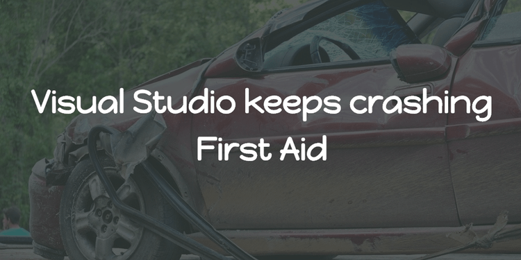 Visual Studio keeps crashing - First Aid | Edson Frainlar